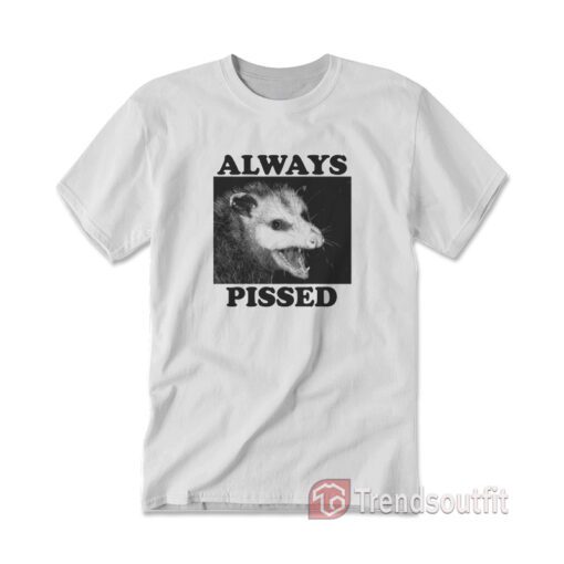 Always Pissed Possum T-Shirt - Trendsoutfit.com